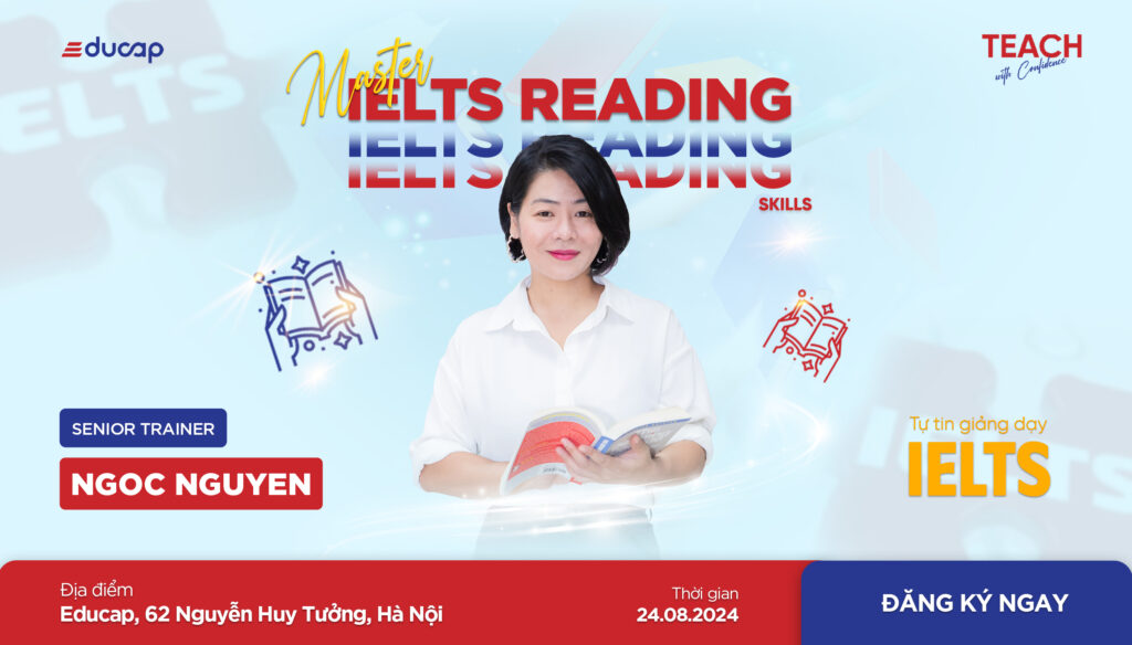 [IELTS WORKSHOP | 24.08.2024] TỰ TIN GIẢNG DẠY IELTS: LÀM CHỦ KỸ NĂNG ĐỌC | EDUCAP
