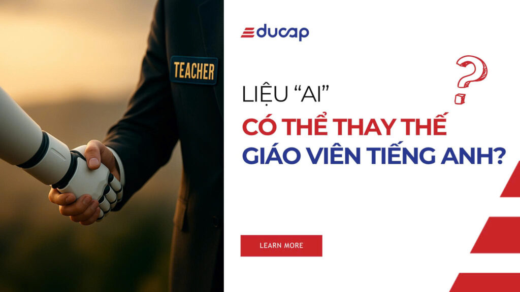 “AI” CÓ THỂ THAY THẾ GIÁO VIÊN TIẾNG ANH? | EDUCAP